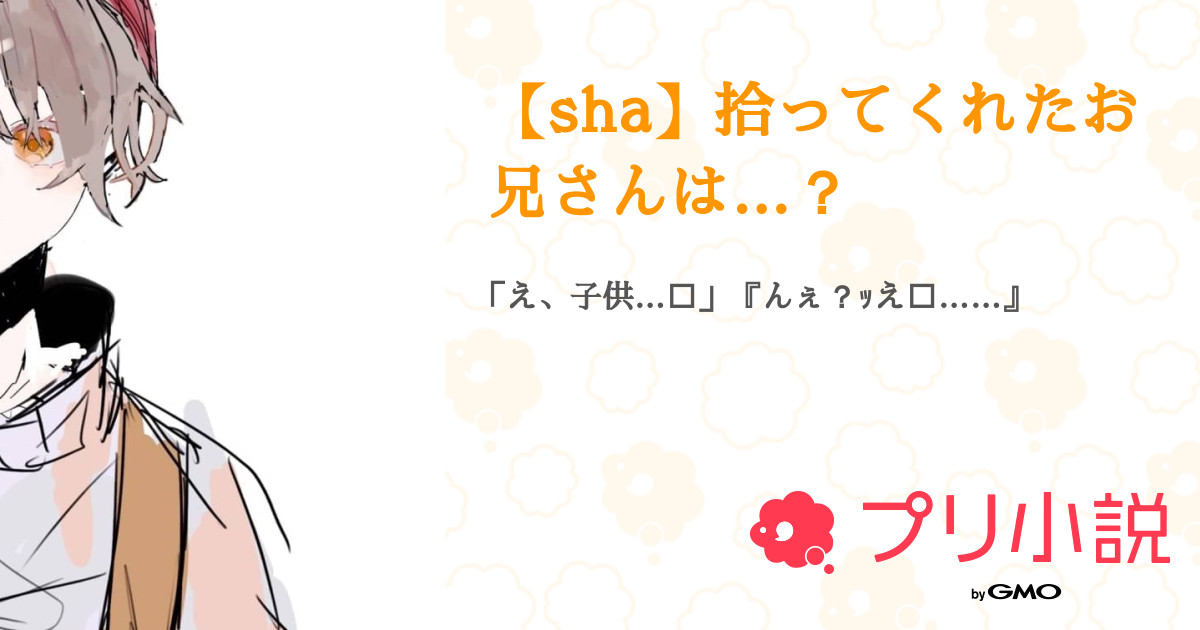 第5話：2（【sha】拾ってくれたお兄さんは…？）｜無料スマホ夢小説ならプリ小説 byGMO